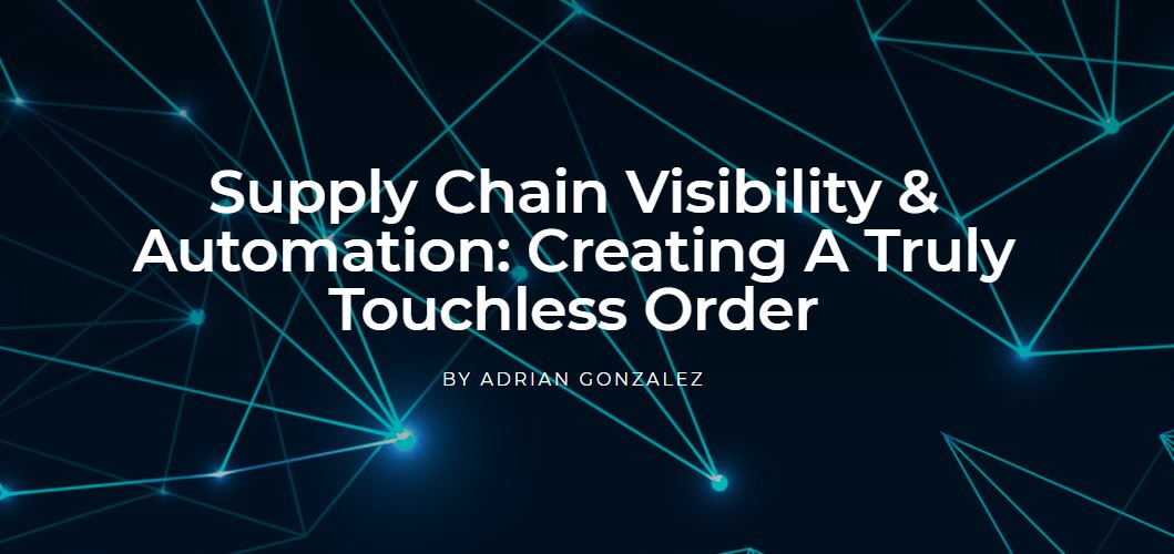 Supply Chain Visibility & Automation: Creating A Truly Touchless Order ...